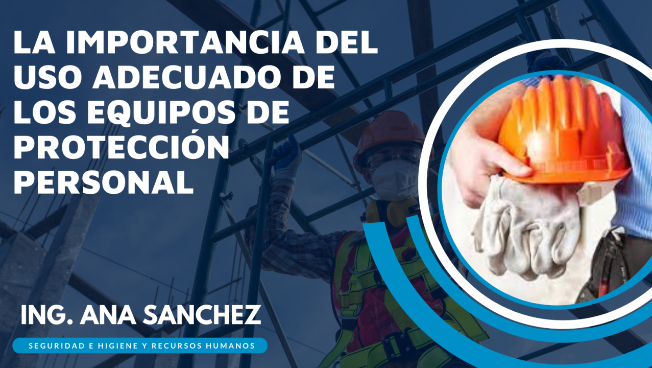 La importancia del uso adecuado de los equipos de protección personal La importancia del uso adecuado de los equipos de protección personal
