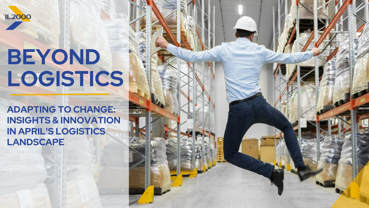 IL2000 Insights & Innovation in April's Logistics Landscape IL2000 Insights & Innovation in April's Logistics Landscape