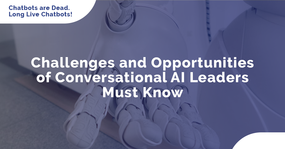 Challenges and Opportunities of Conversational AI Leaders Must Know Challenges and Opportunities of Conversational AI Leaders Must Know