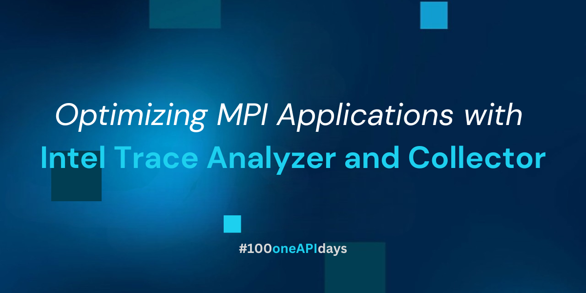 Optimizing MPI Applications with Intel Trace Analyzer and Collector Optimizing MPI Applications with Intel Trace Analyzer and Collector