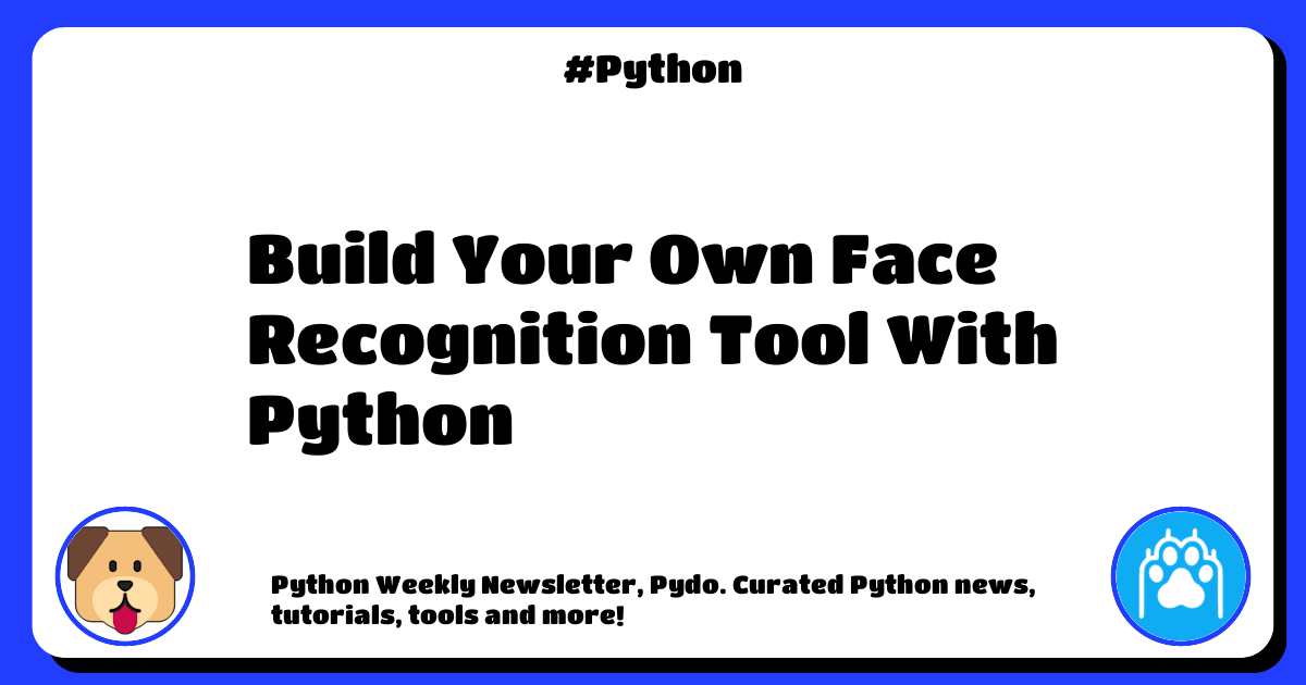 🐶 Python Weekly #379: Build Your Own Face Recognition Tool With Python 🐶 Python Weekly #379: Build Your Own Face Recognition Tool With Python