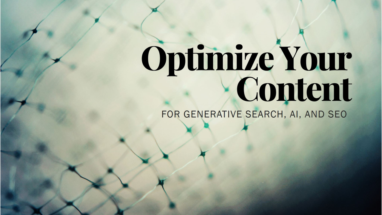 Optimize Your Content for Generative Search, AI, and SEO Optimize Your Content for Generative Search, AI, and SEO