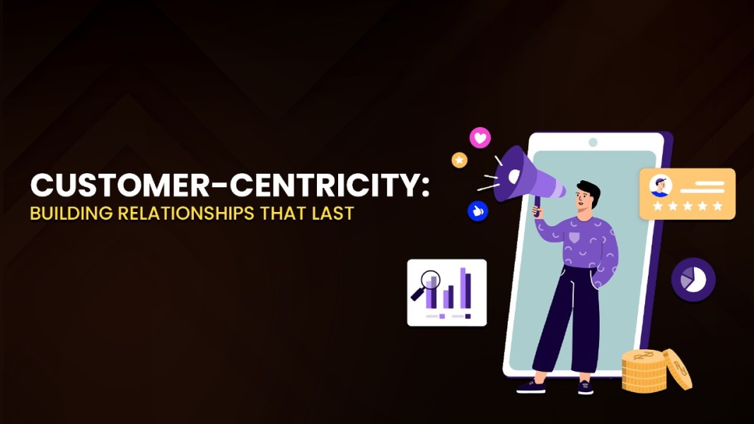 Customer-Centricity-Building Relationships That Last Customer-Centricity-Building Relationships That Last