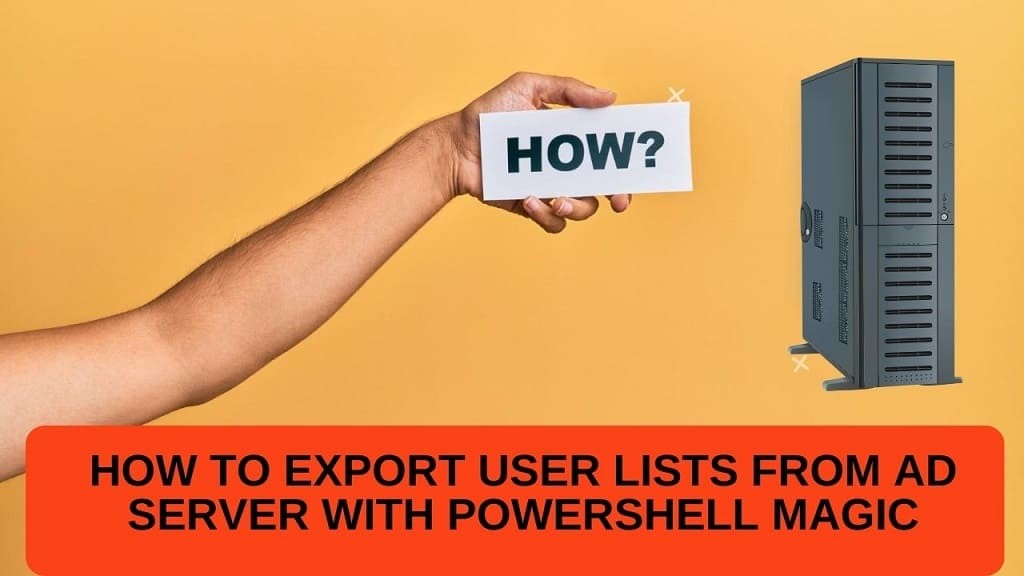 How to export User Lists from AD Server with PowerShell Magic How to export User Lists from AD Server with PowerShell Magic