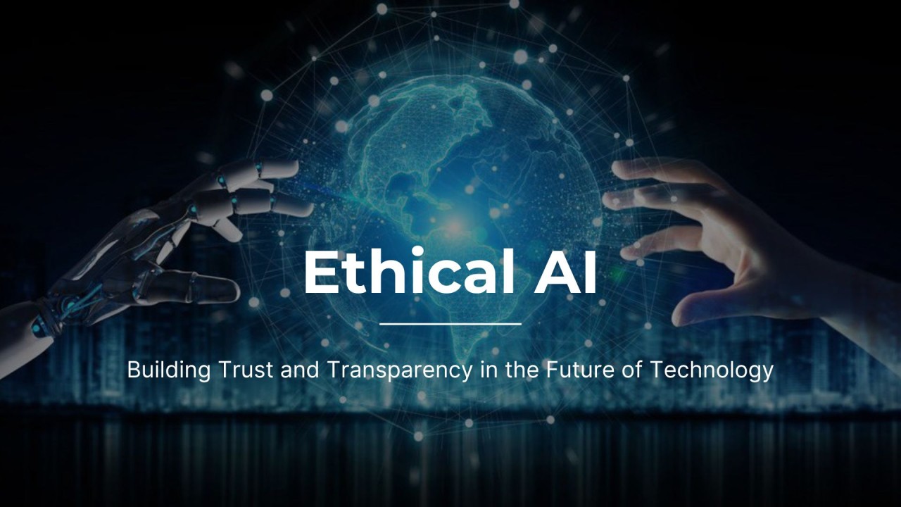 Ethical AI: Building Trust and Transparency in the Future of Technology Ethical AI: Building Trust and Transparency in the Future of Technology