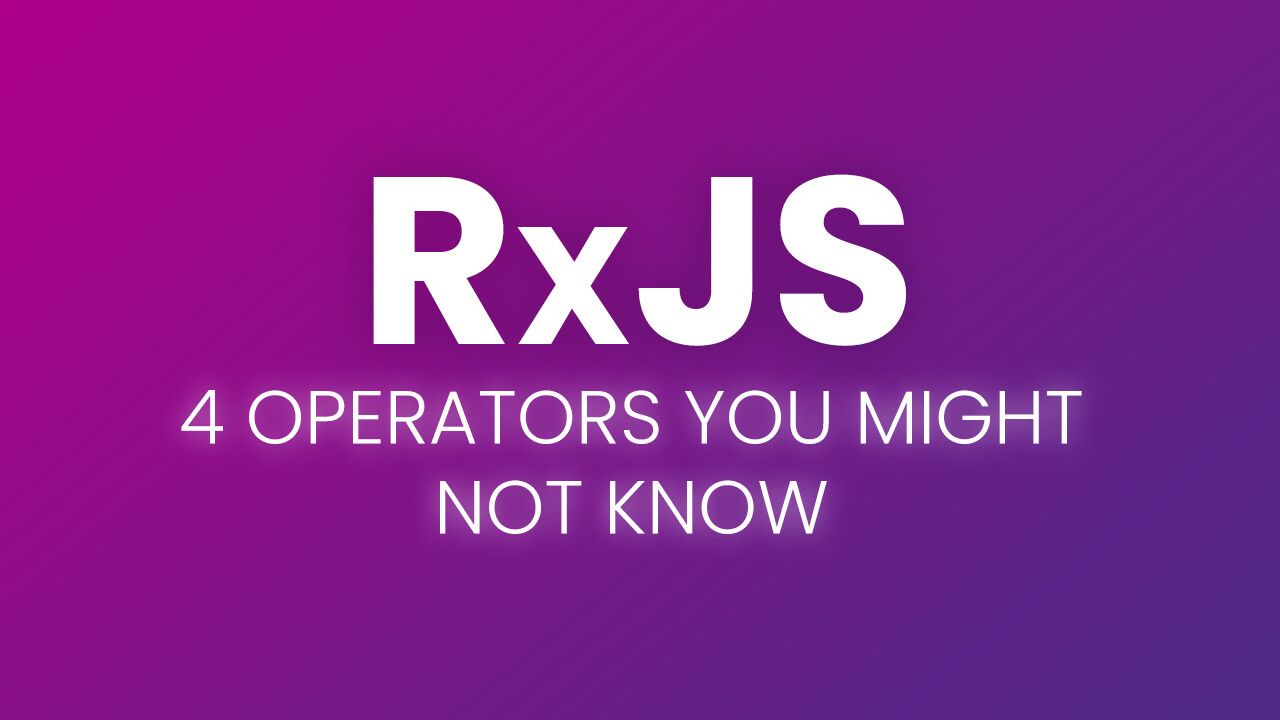 4 RxJS operators you might not know 4 RxJS operators you might not know