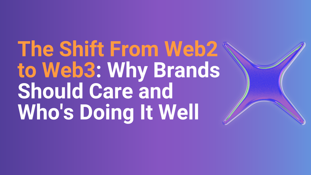 The Shift From Web2 to Web3: Why Brands Should Care and Who's Doing It Well The Shift From Web2 to Web3: Why Brands Should Care and Who's Doing It Well