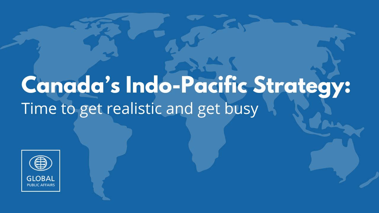 Canada’s Indo-Pacific Strategy: Time to get realistic and get busy Canada’s Indo-Pacific Strategy: Time to get realistic and get busy