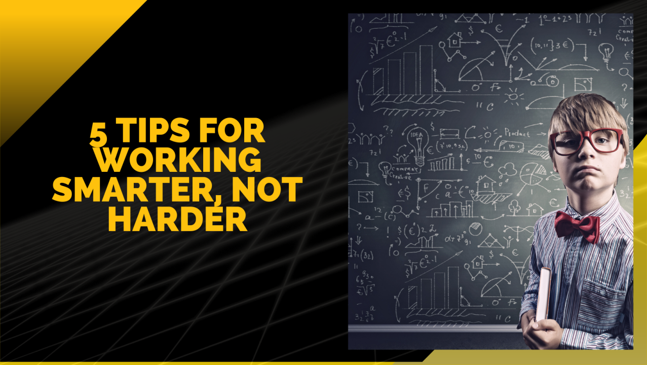 5 Tips for Working Smarter, Not Harder 5 Tips for Working Smarter, Not Harder