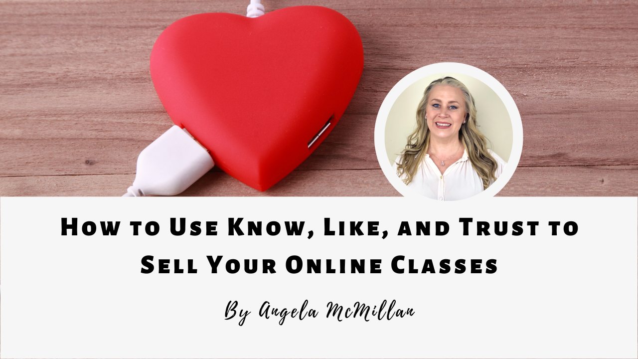 How to Use Know, Like, and Trust to Sell Your Online Classes How to Use Know, Like, and Trust to Sell Your Online Classes