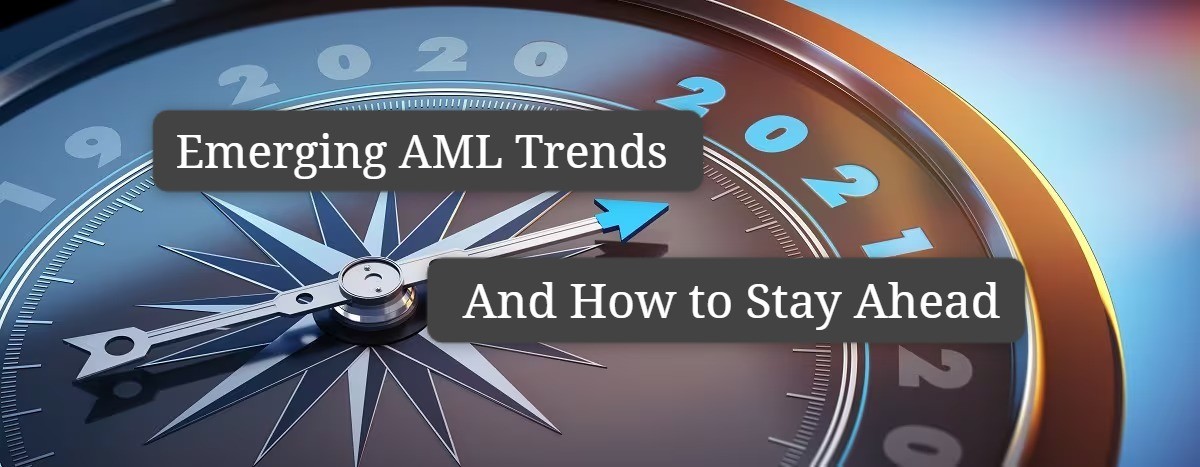 Emerging AML Trends and How to Stay Ahead Emerging AML Trends and How to Stay Ahead