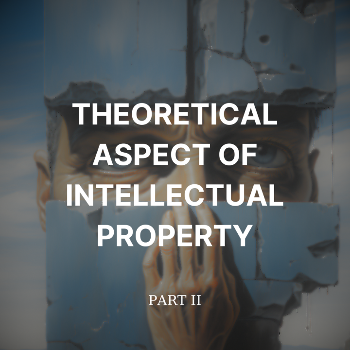 THEORETICAL ASPECT OF INTELLECTUAL PROPERTY : PART II THEORETICAL ASPECT OF INTELLECTUAL PROPERTY : PART II
