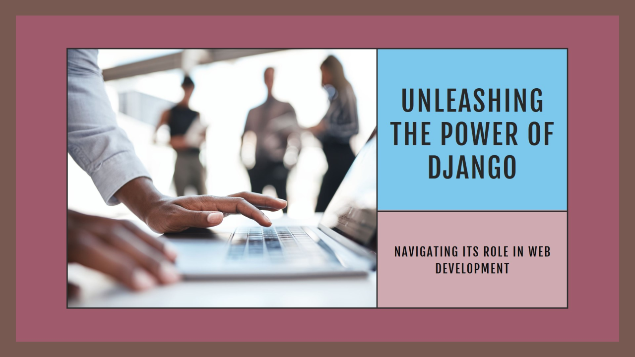 Unleashing The Power Of Django: Navigating Its Role In Web Development Unleashing The Power Of Django: Navigating Its Role In Web Development
