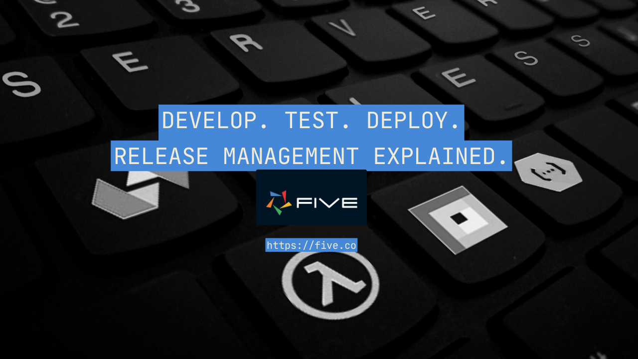 Develop. Test. Deploy. Release Management In Five Develop. Test. Deploy. Release Management In Five
