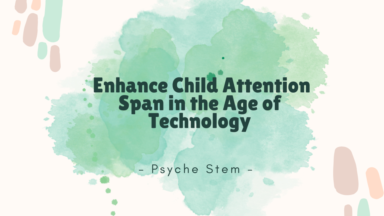 Enhance Child Attention Span in the Age of Technology Enhance Child Attention Span in the Age of Technology
