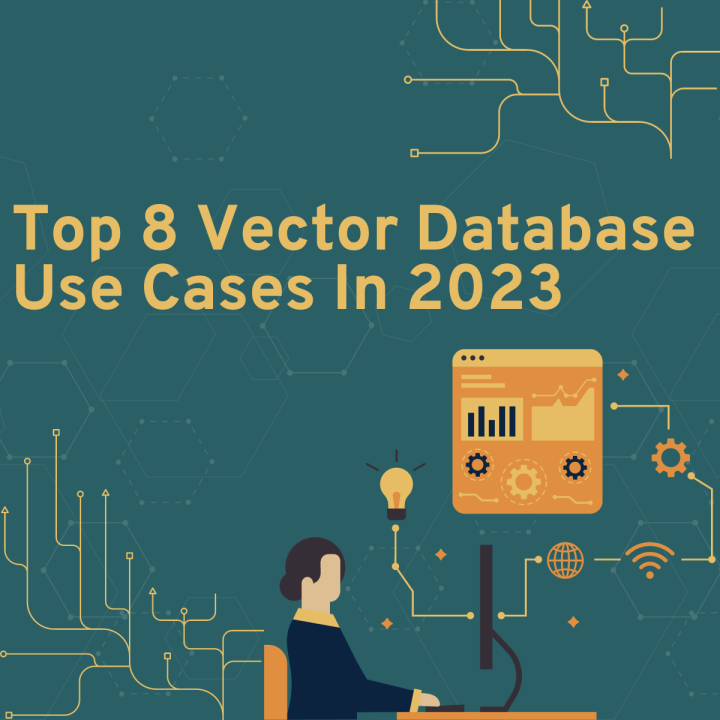 TOP 8 VECTOR DATABASE USE CASES IN 2023 TOP 8 VECTOR DATABASE USE CASES IN 2023