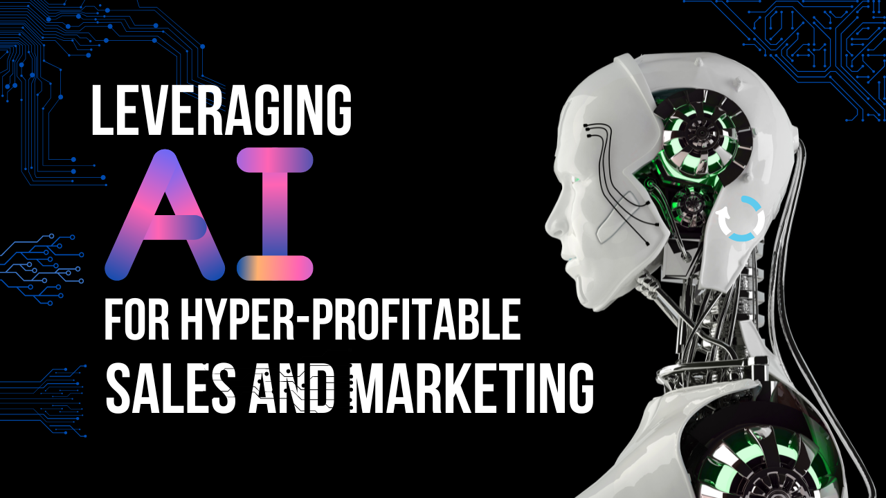 Leveraging AI for Hyper-Profitable Sales and Marketing Leveraging AI for Hyper-Profitable Sales and Marketing