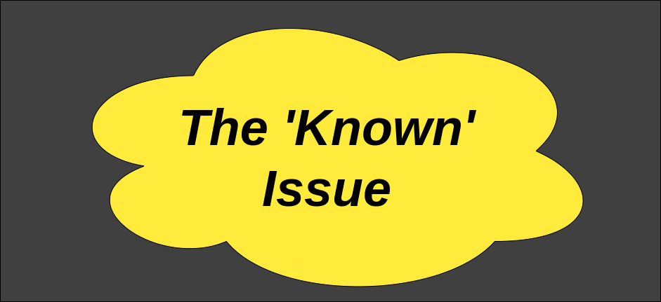 Getting to know the 'Known Issue' Getting to know the 'Known Issue'
