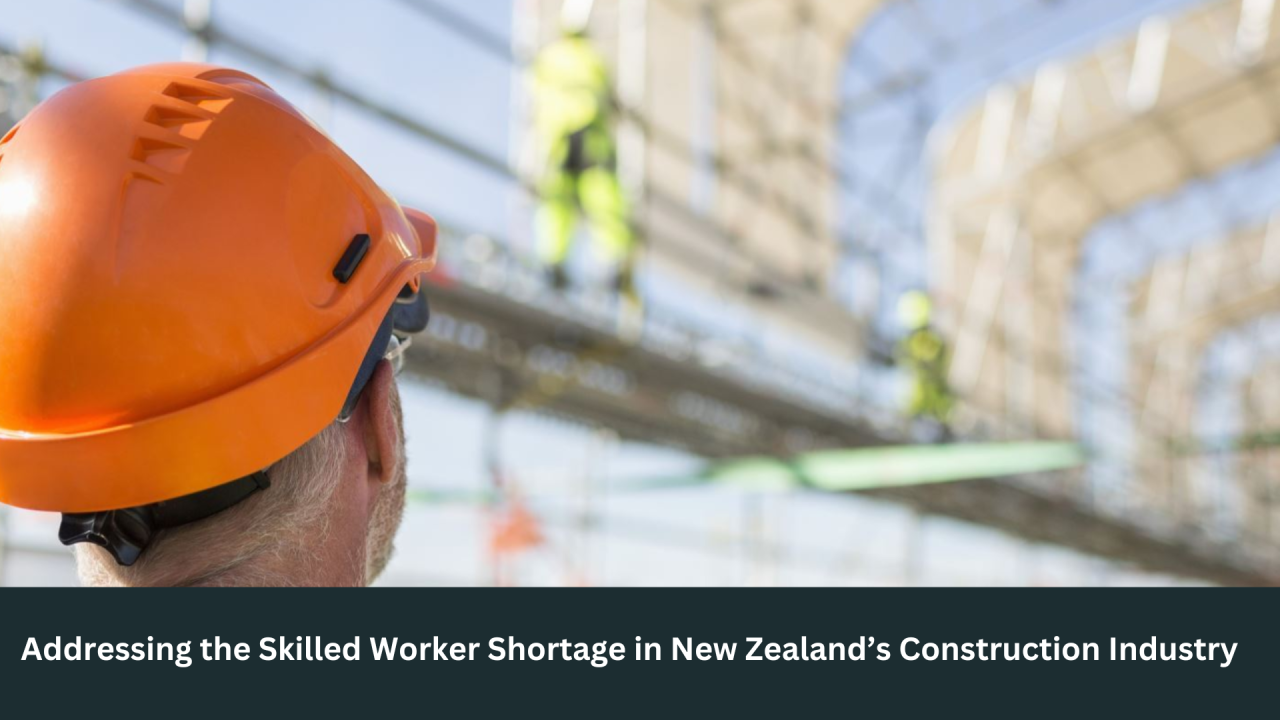 Addressing the Skilled Worker Shortage in New Zealand’s Construction ... Addressing the Skilled Worker Shortage in New Zealand’s Construction ...