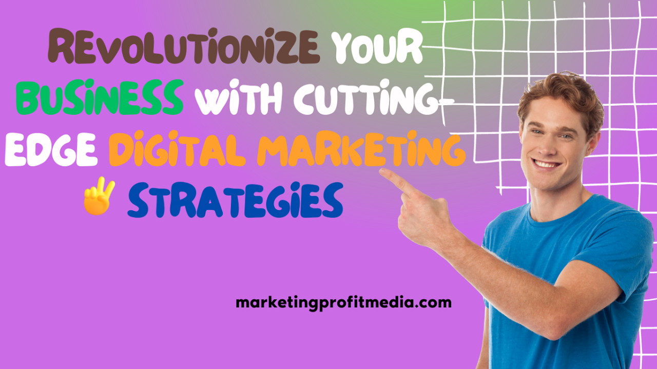 Revolutionize Your Business with Cutting-Edge Digital Marketing Strategies Revolutionize Your Business with Cutting-Edge Digital Marketing Strategies