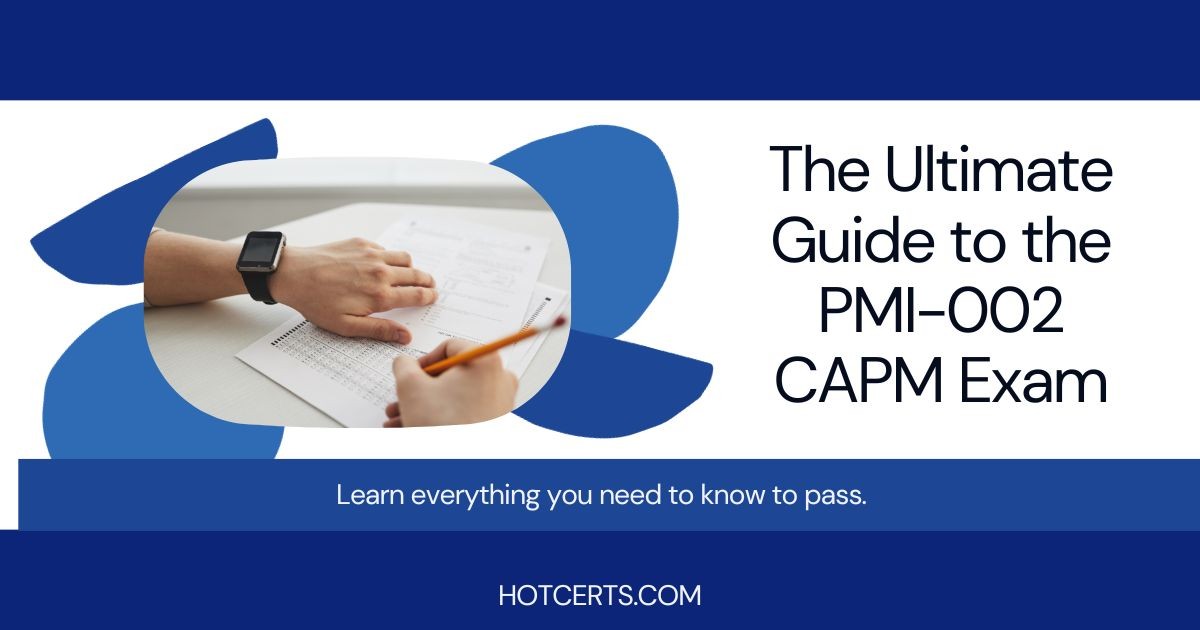 The Ultimate Guide to PMI-002 CAPM Exam: Everything You Need to Know The Ultimate Guide to PMI-002 CAPM Exam: Everything You Need to Know