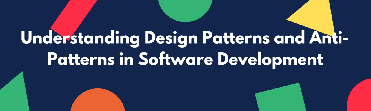 Understanding Design Patterns and Anti-Patterns in Software Development Understanding Design Patterns and Anti-Patterns in Software Development