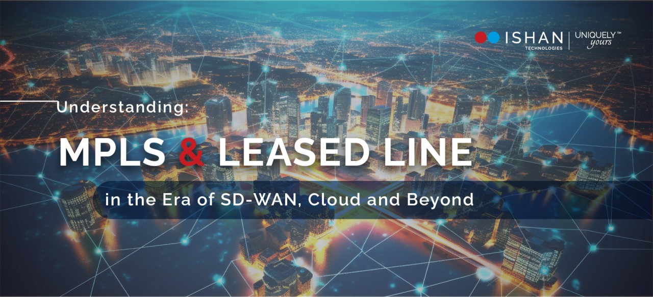 Understanding MPLS and Leased Line in the Era of SD-WAN, Cloud, and Beyond Understanding MPLS and Leased Line in the Era of SD-WAN, Cloud, and Beyond
