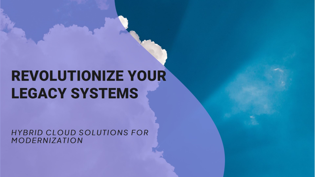Revamp Legacy Systems: Hybrid Cloud Solutions Revamp Legacy Systems: Hybrid Cloud Solutions