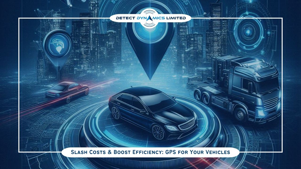 Slash Costs & Boost Efficiency: GPS for Your Vehicles Slash Costs & Boost Efficiency: GPS for Your Vehicles