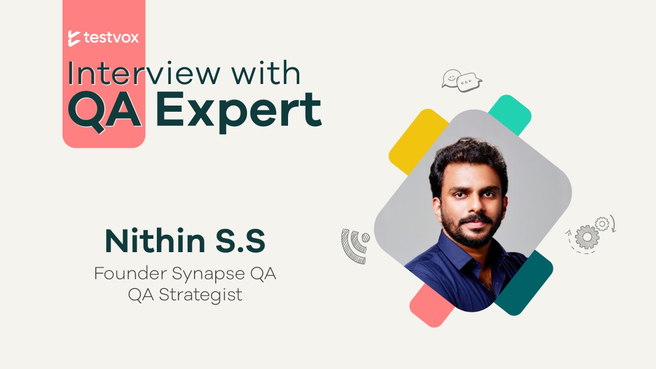 Interview with QA Expert - Nithin S.S Interview with QA Expert - Nithin S.S