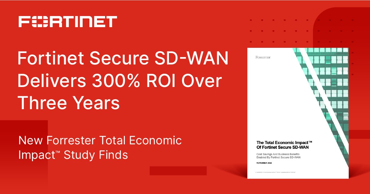 300% ROI over three years and payback in 8 months of Fortinet Secure SD-WAN 300% ROI over three years and payback in 8 months of Fortinet Secure SD-WAN