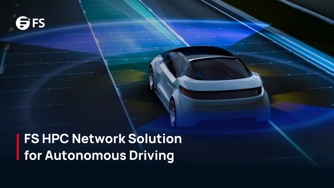 Boost Autonomous Driving Efficiency with FS 100G HPC Data Centre Network Boost Autonomous Driving Efficiency with FS 100G HPC Data Centre Network