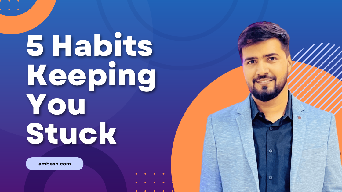 5 Habits Keeping You Stuck 5 Habits Keeping You Stuck