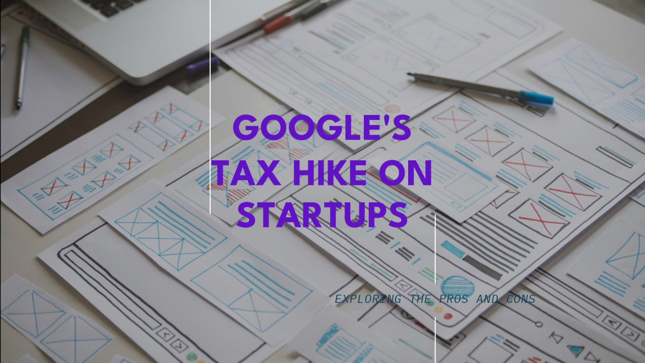 Exploring the Reasons Behind Google's Tax Hike on Startups Exploring the Reasons Behind Google's Tax Hike on Startups