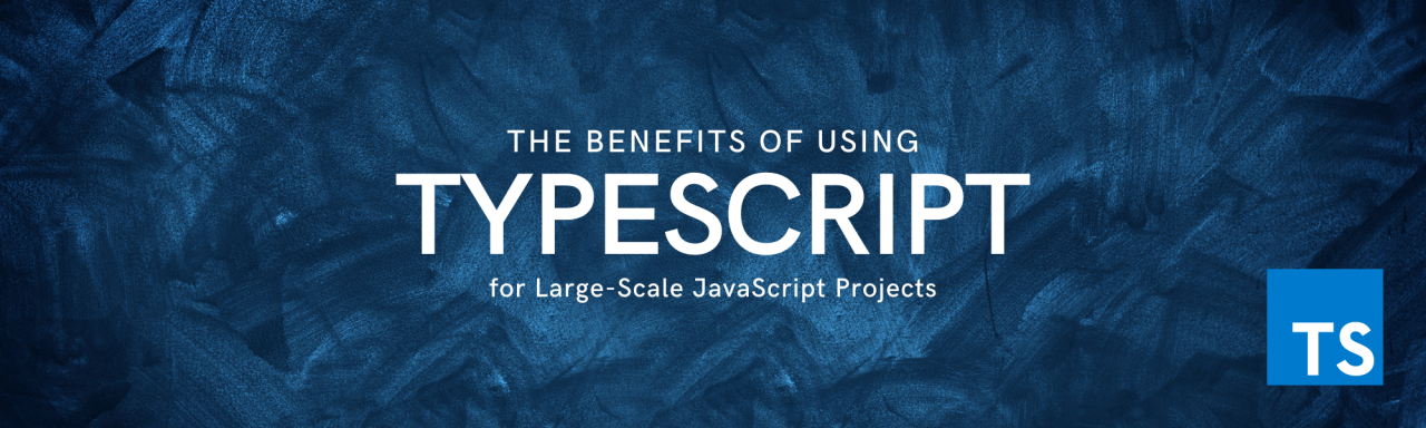 The Benefits of Using TypeScript for Large-Scale JavaScript Projects The Benefits of Using TypeScript for Large-Scale JavaScript Projects