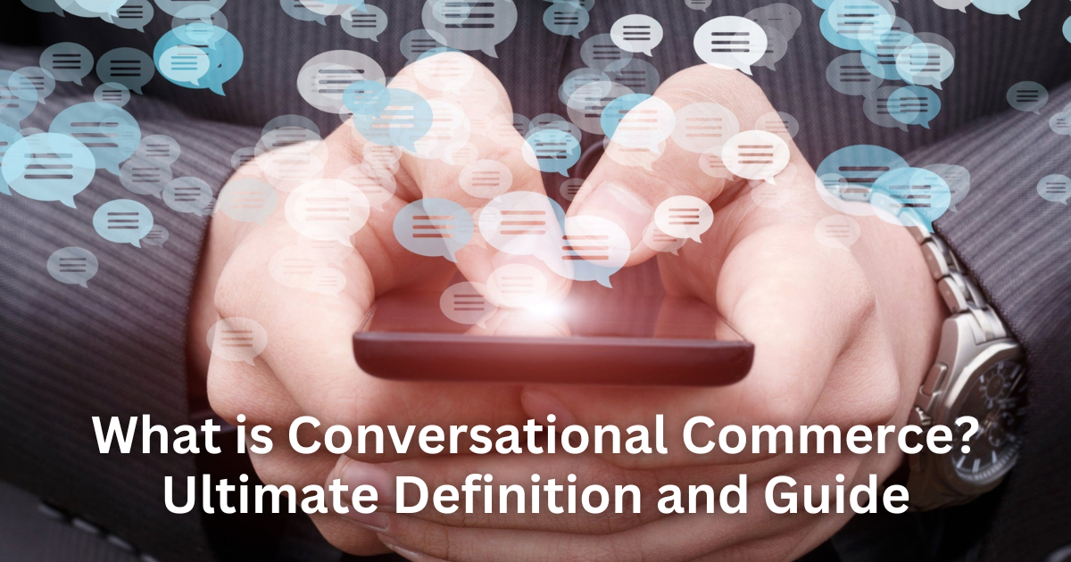 What is Conversational Commerce? Ultimate Definition and Guide What is Conversational Commerce? Ultimate Definition and Guide