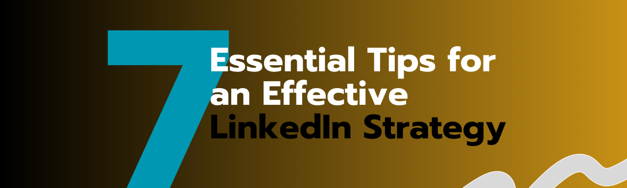 7 Essential Tips for an Effective LinkedIn Strategy 7 Essential Tips for an Effective LinkedIn Strategy