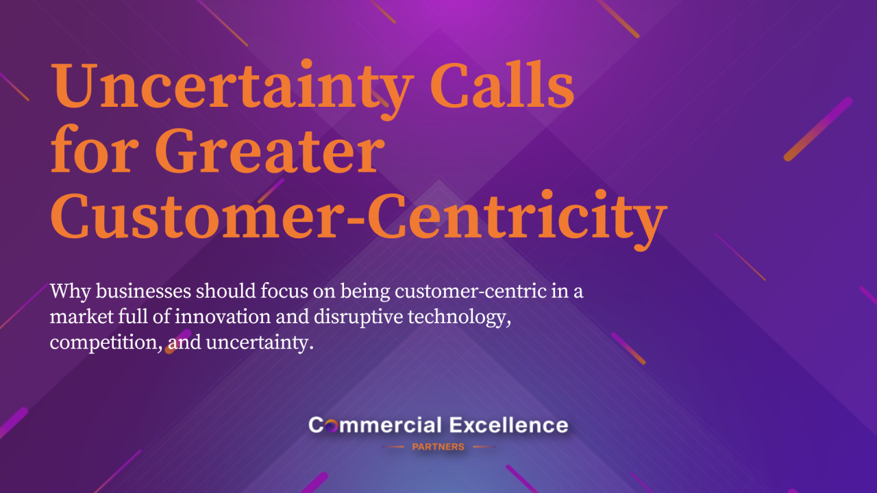 Uncertainty Calls for Greater Customer-Centricity Uncertainty Calls for Greater Customer-Centricity