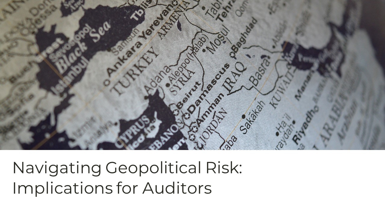 Navigating Geopolitical Risk: Implications for Auditors Navigating Geopolitical Risk: Implications for Auditors