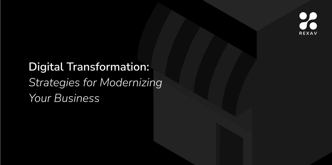 Digital Transformation: Strategies for Modernizing Your Business Digital Transformation: Strategies for Modernizing Your Business