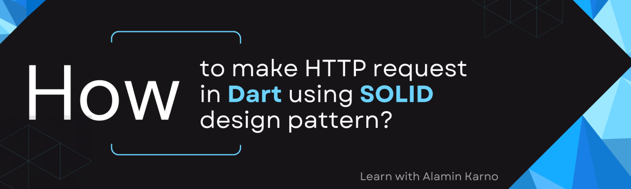 How To Make HTTP Request In Dart Using SOLID Design Pattern? How To Make HTTP Request In Dart Using SOLID Design Pattern?