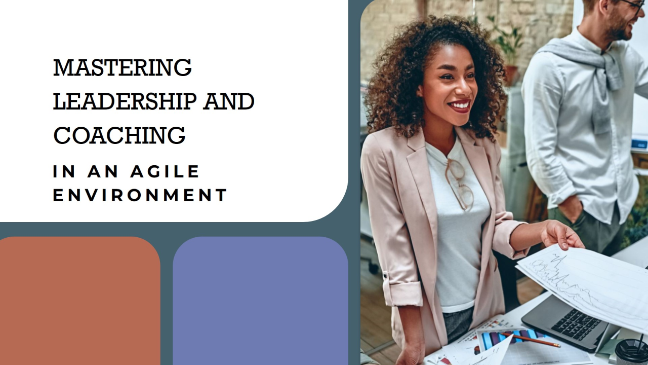 Mastering Leadership and Coaching in an Agile Environment Mastering Leadership and Coaching in an Agile Environment