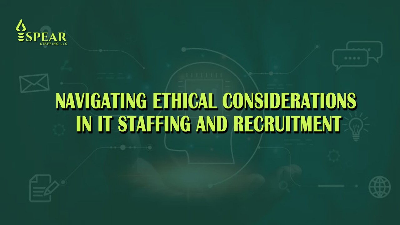 Navigating Ethical Considerations in IT Staffing and Recruitment Navigating Ethical Considerations in IT Staffing and Recruitment