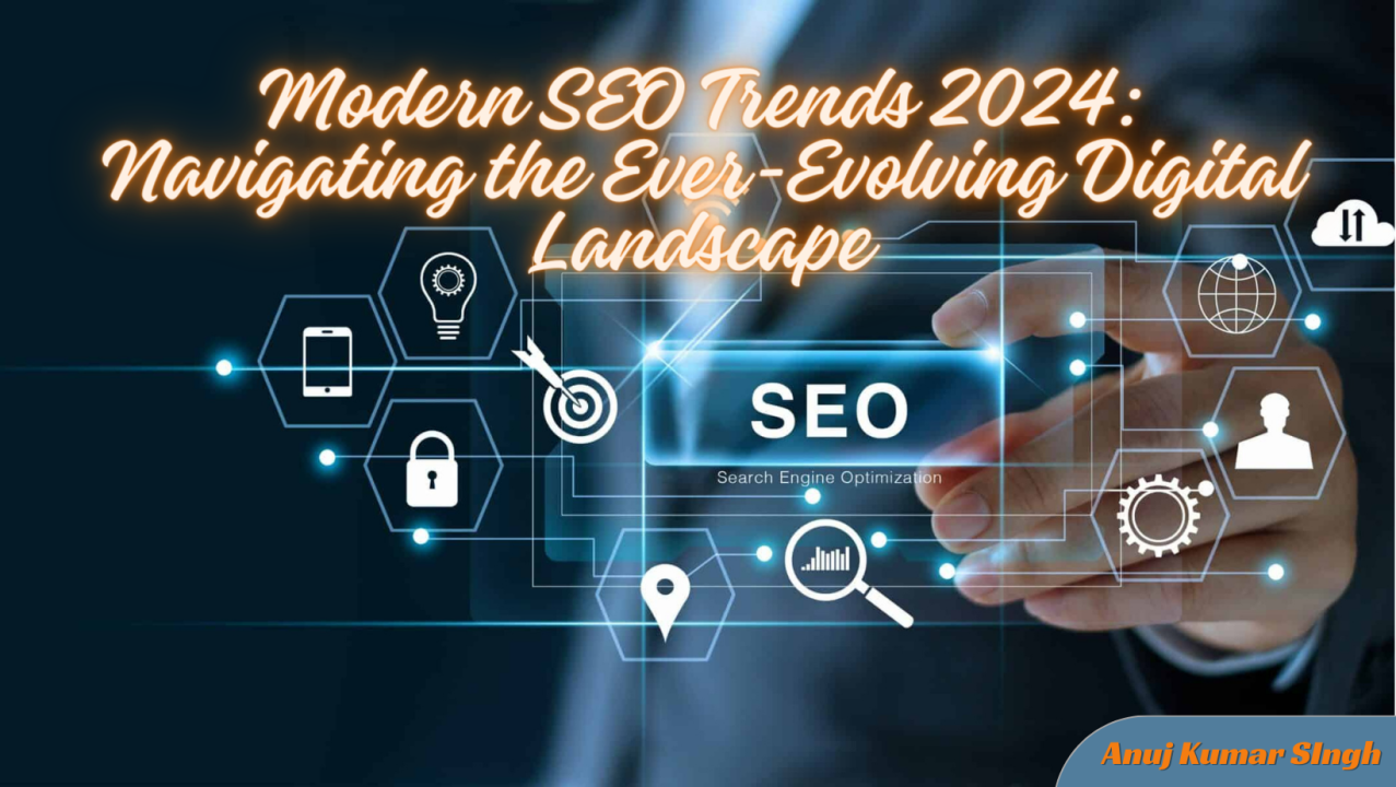 Modern SEO Trends 2024: Navigating the Ever-Evolving Digital Landscape Modern SEO Trends 2024: Navigating the Ever-Evolving Digital Landscape