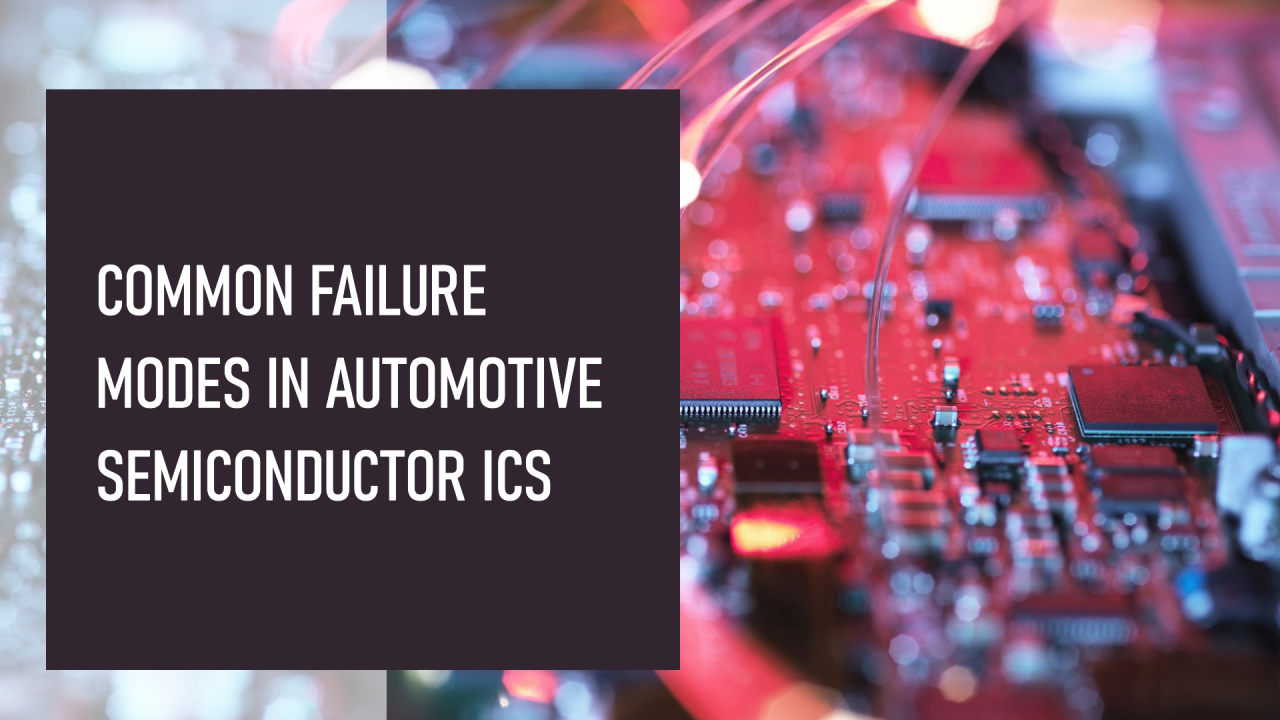 Common Failure Modes in Automotive Semiconductor ICs Common Failure Modes in Automotive Semiconductor ICs