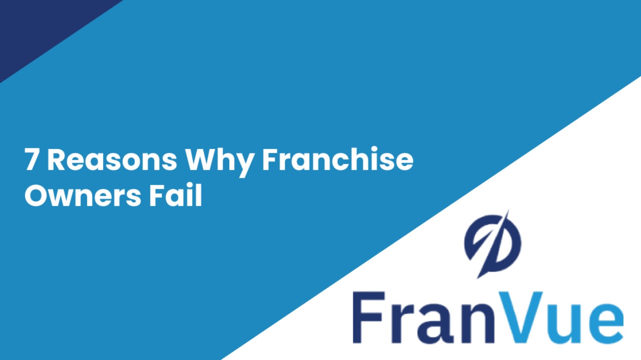 7 Reasons Why Franchise Owners Fail 7 Reasons Why Franchise Owners Fail