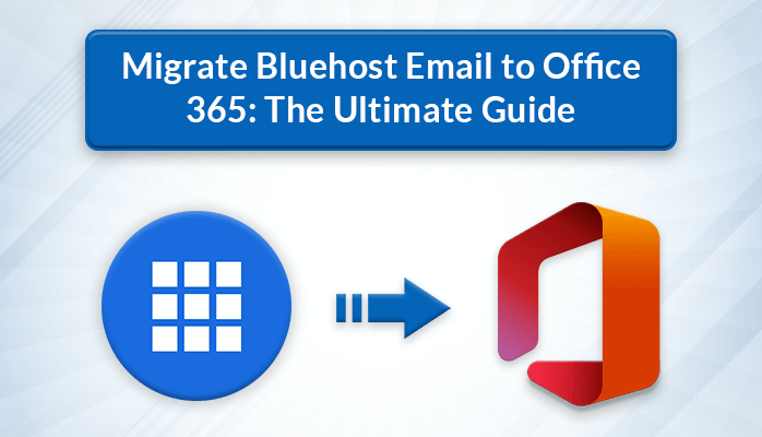 Migrate Bluehost Email to Office 365: The Ultimate Guide Migrate Bluehost Email to Office 365: The Ultimate Guide