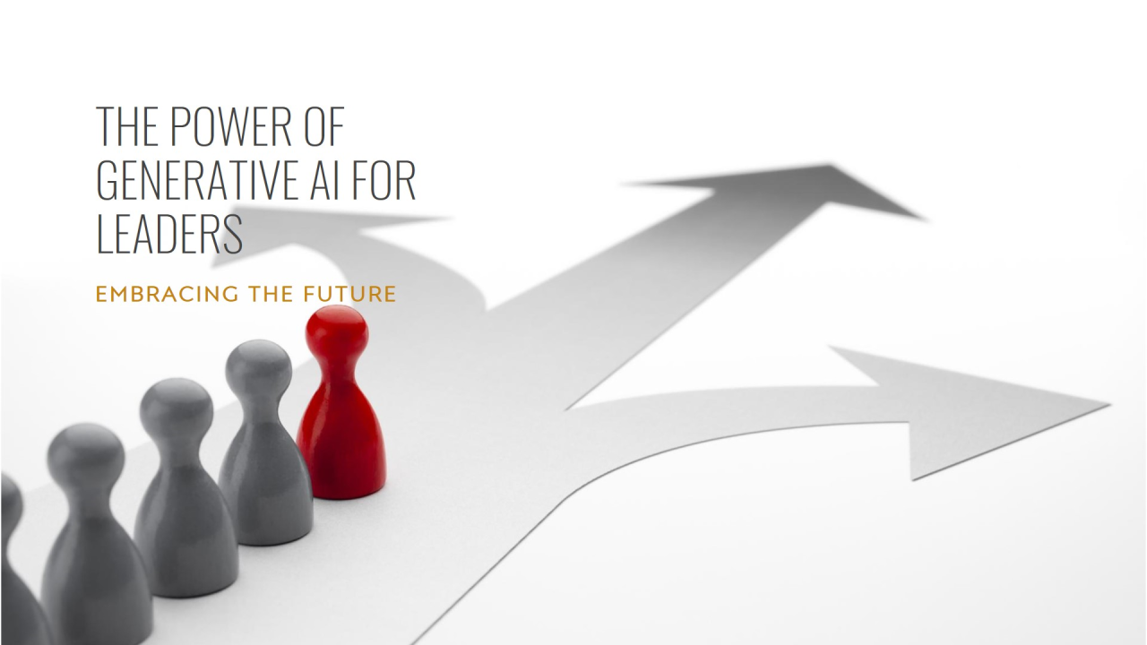 Embracing the Future: The Transformative Power of Generative AI for Leaders Embracing the Future: The Transformative Power of Generative AI for Leaders