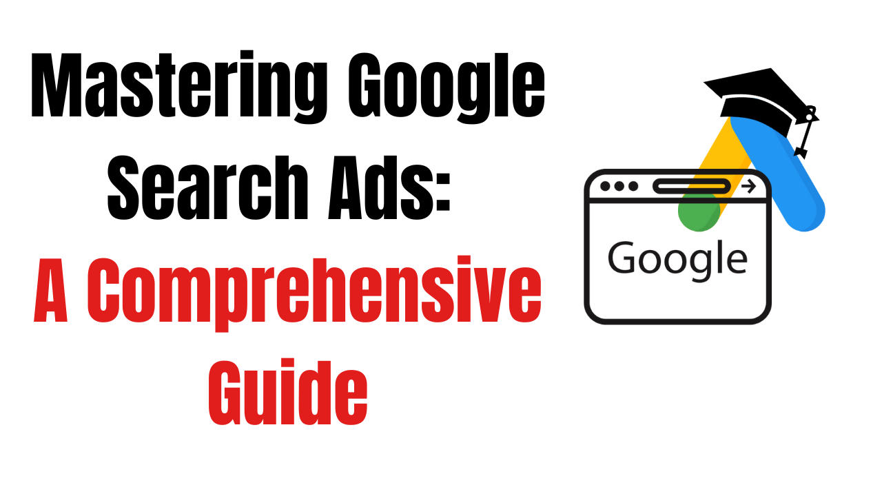 Mastering Google Search Ads: A Comprehensive Guide Mastering Google Search Ads: A Comprehensive Guide