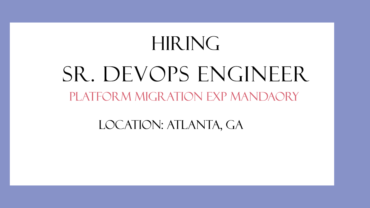 Sr DevOps Engineer_Platform Migration Exp Mandatory Location: Atlanta ... Sr DevOps Engineer_Platform Migration Exp Mandatory Location: Atlanta ...